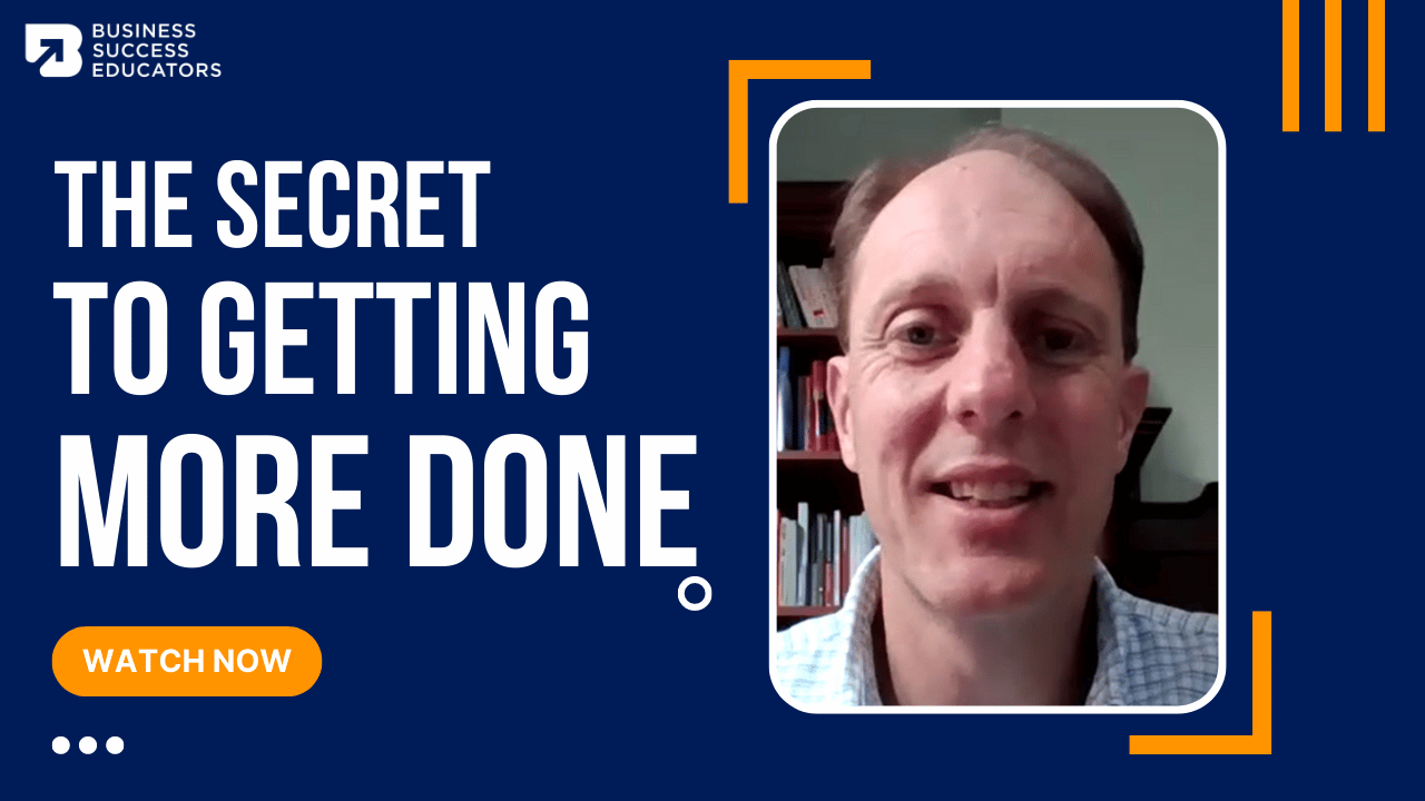 The Secret to Getting More Done Each Week - Business Success Educators