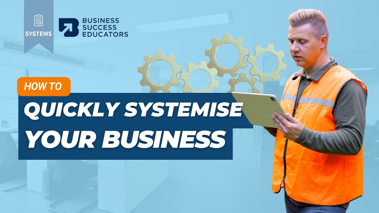How to Quickly Systemise Your Business - Business Success Educators